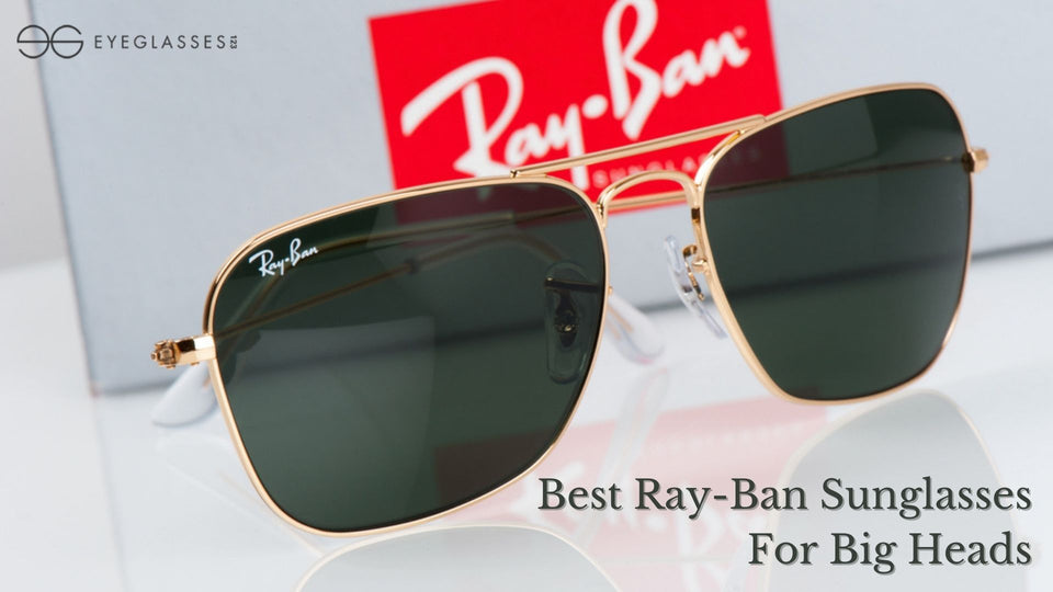 Best Ray Ban Sunglasses For Big Heads | Eyeglasses123.com