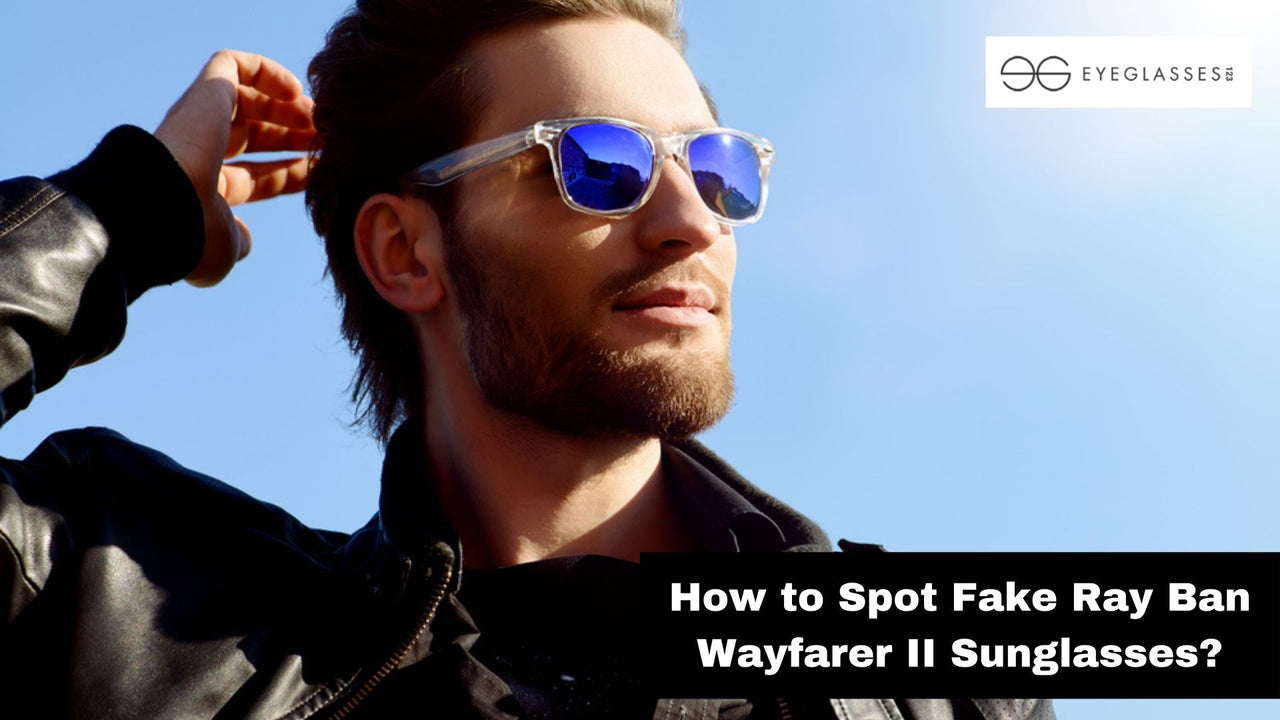 How to Spot Fake Ray Ban Wayfarer II Sunglasses? | Eyeglasses123.com